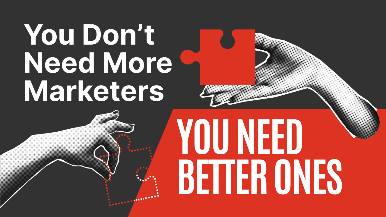 You Don’t Need More Marketers—You Need Better Ones | Disruptive Advertising